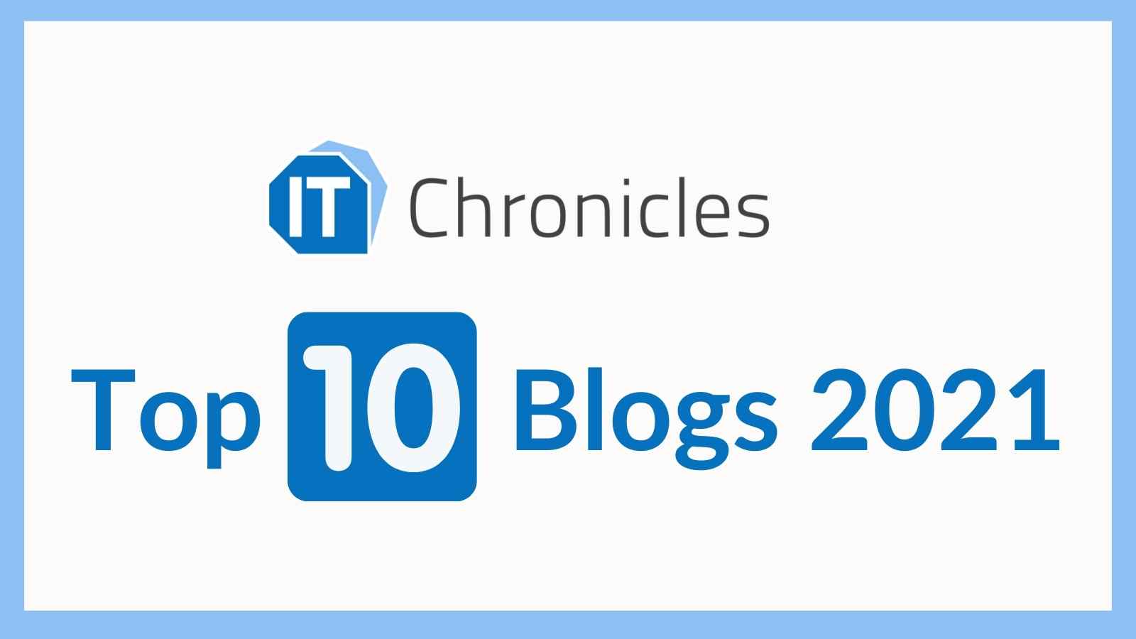 Top 10 ITC Blogs of 2021 - ITChronicles